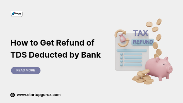 How to Get Refund of TDS Deducted by Bank - Startup Guruz